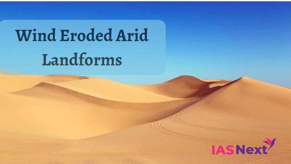 Wind Eroded Arid Landforms-Geomorphology-Geography-UPSC
