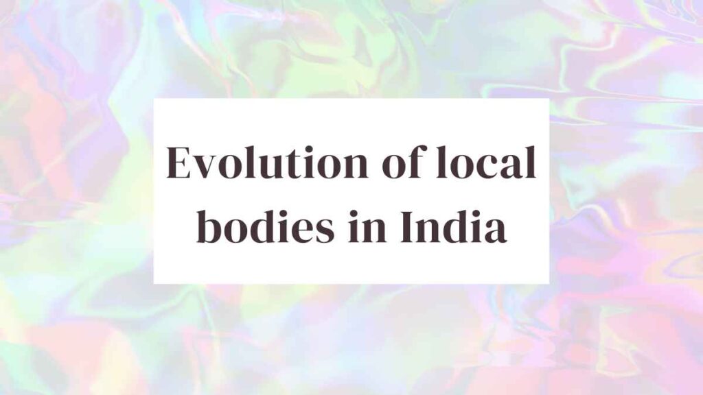 Evolution of local bodies in India